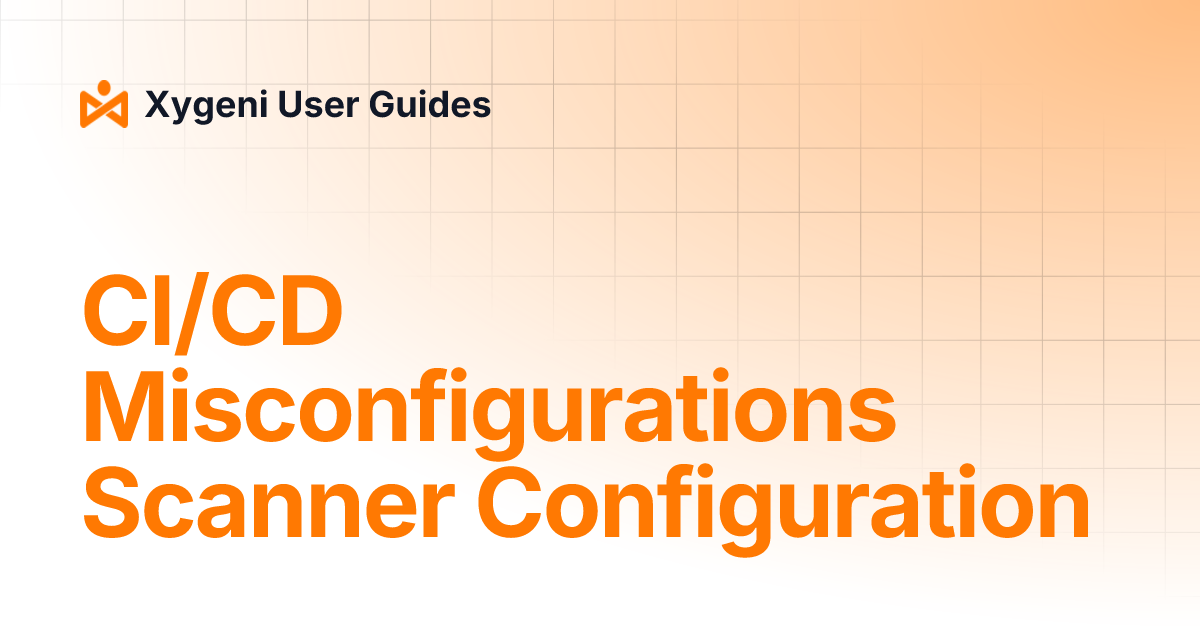CI/CD Misconfigurations Scanner Configuration | Xygeni User Guides