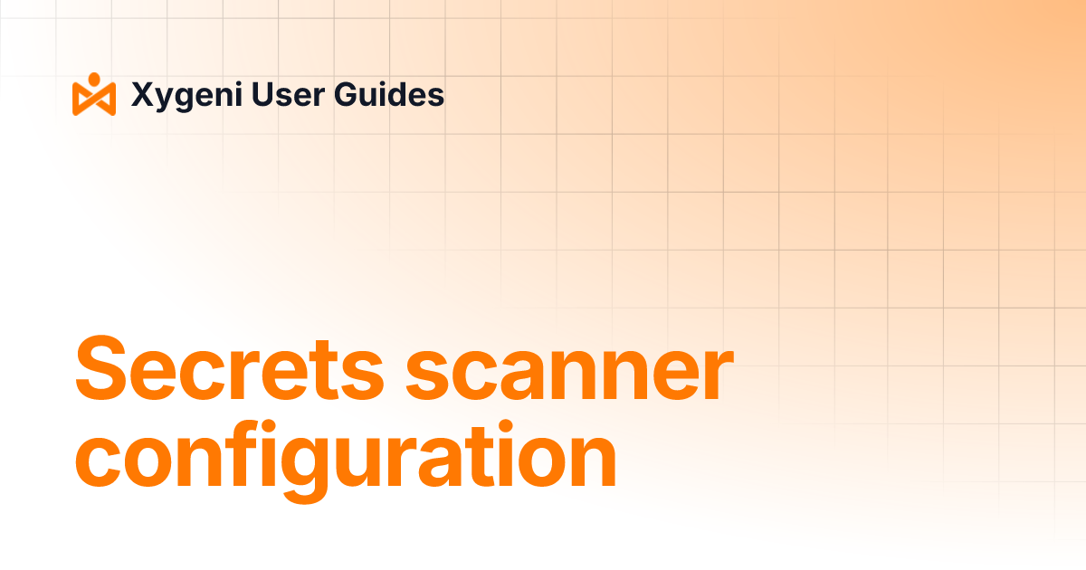 Secrets scanner configuration | Xygeni User Guides