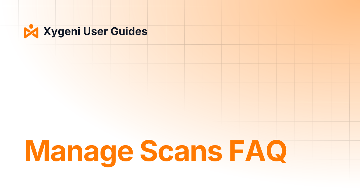 Manage Scans FAQ | Xygeni User Guides