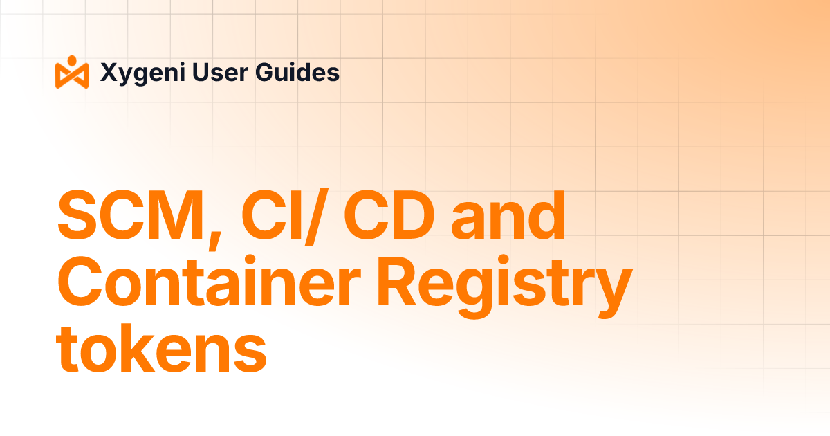 SCM, CI/ CD and Container Registry tokens | Xygeni User Guides