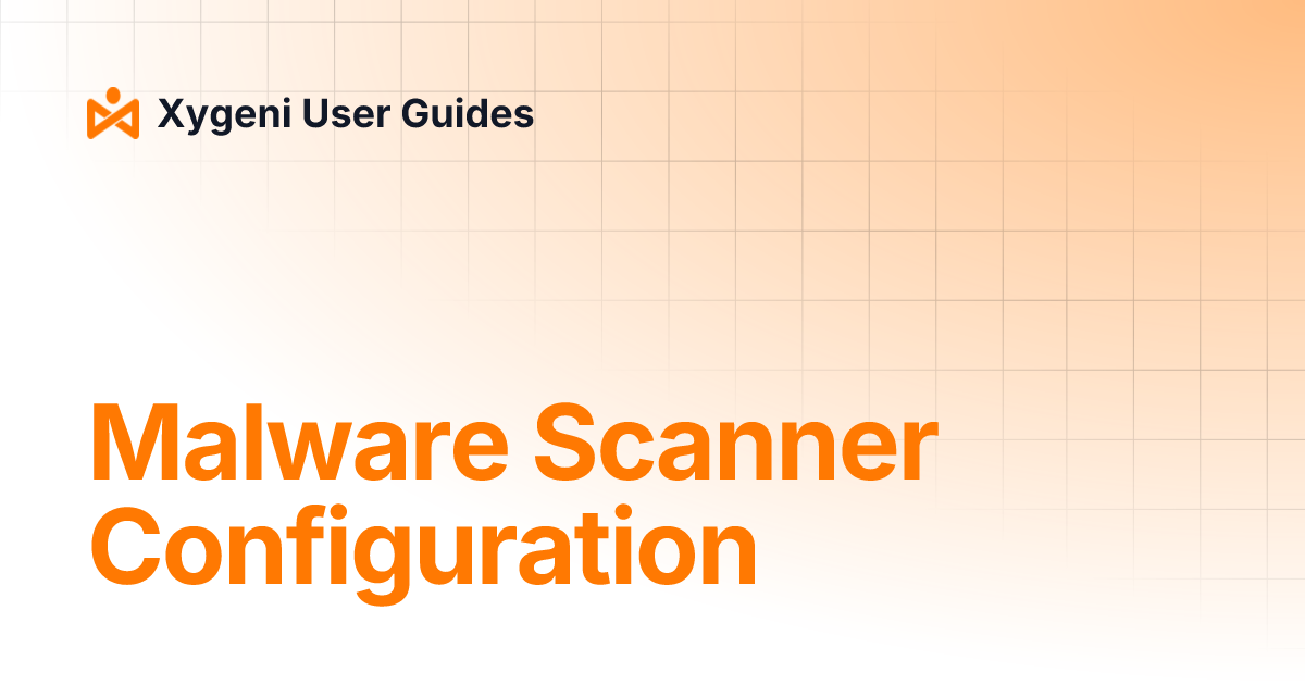 Malware Scanner Configuration | Xygeni User Guides