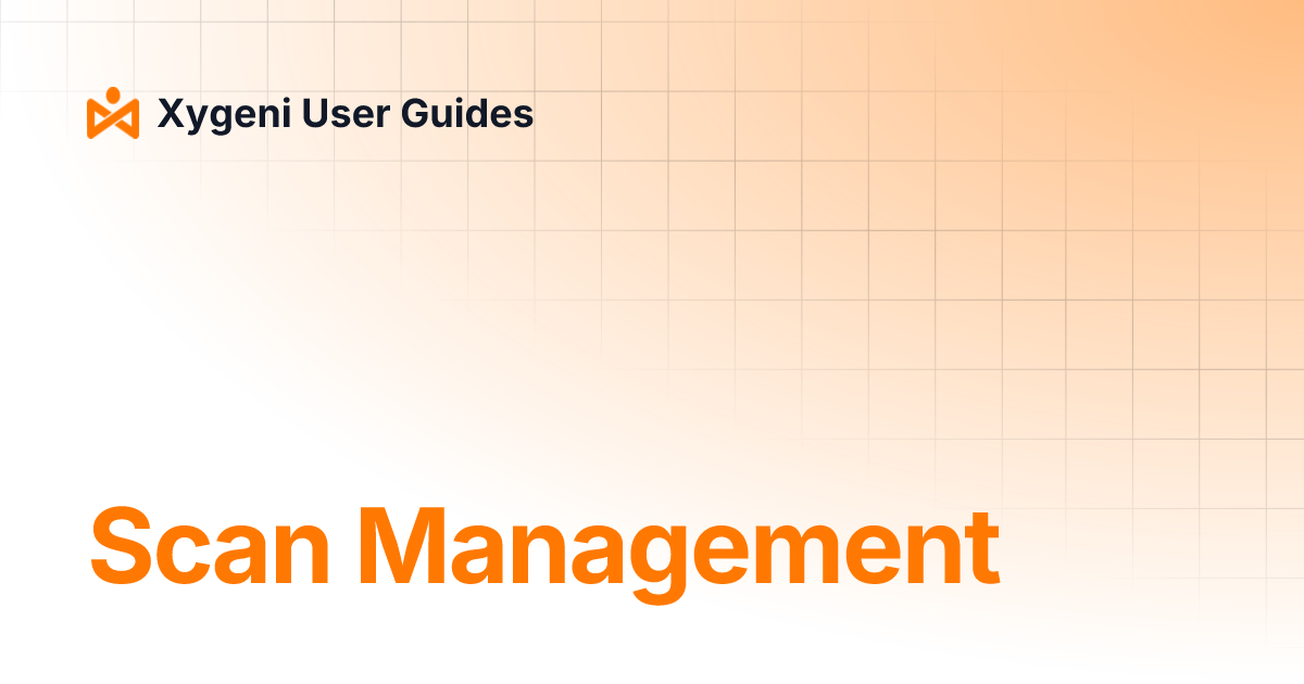 Scan Management | Xygeni User Guides