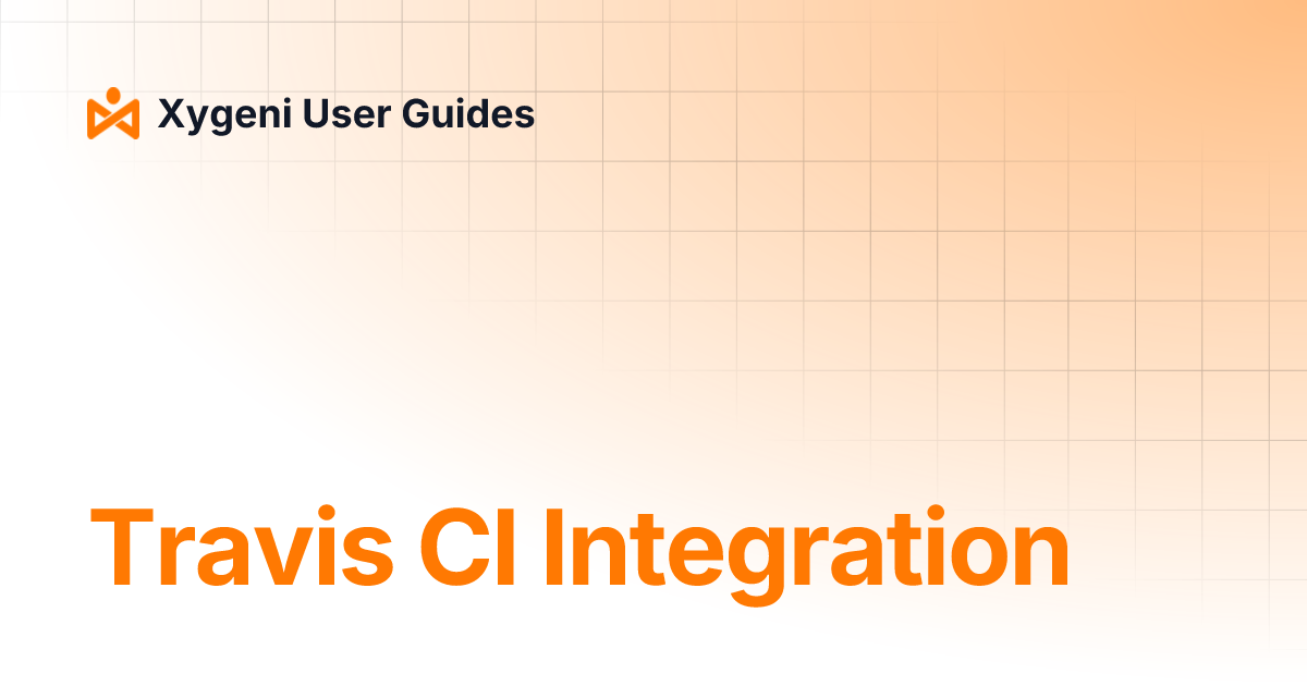 Travis CI Integration | Xygeni User Guides
