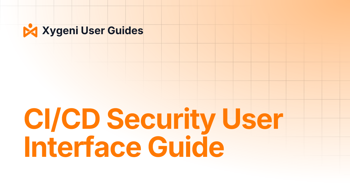 CI/CD Security User Interface Guide | Xygeni User Guides