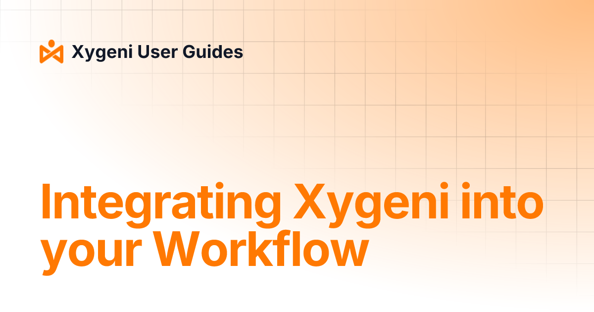 Integrating Xygeni Into Your Workflow Xygeni User Guides